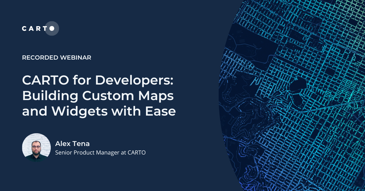 Webinar | CARTO for Developers: Building Custom Maps and Widgets with Ease